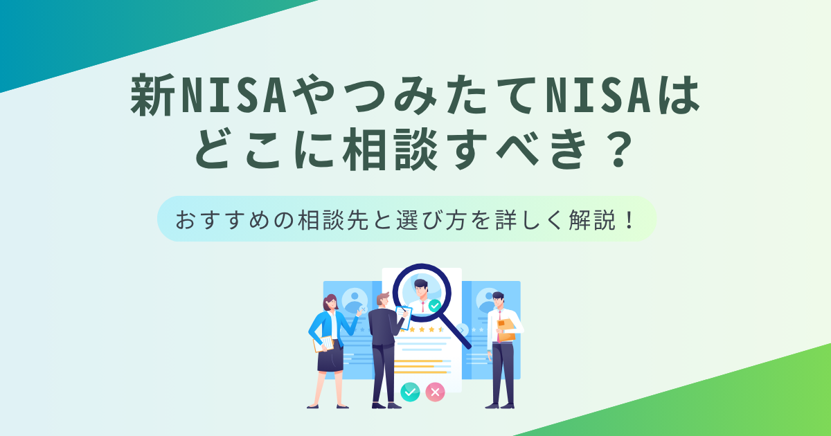 新NISAやつみたてNISAはどこに相談すべき？おすすめの相談先と選び方を詳しく解説！ - NISAメディア